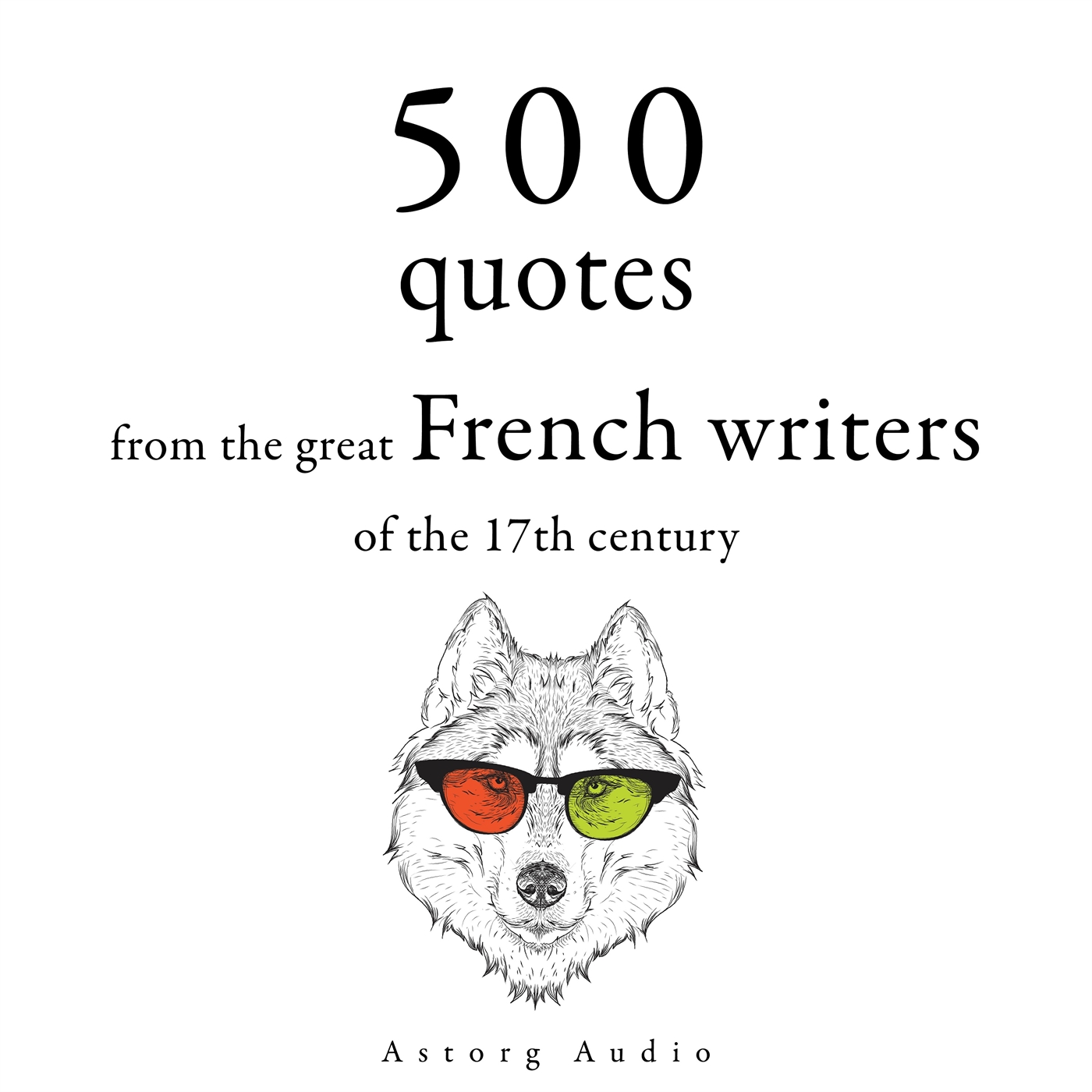 500 Quotations from the Great French Writers of the 17th Century ...